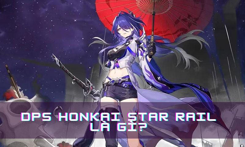 DPS Honkai Star Rail là gì? Đặc điểm nhân vật DPS mạnh